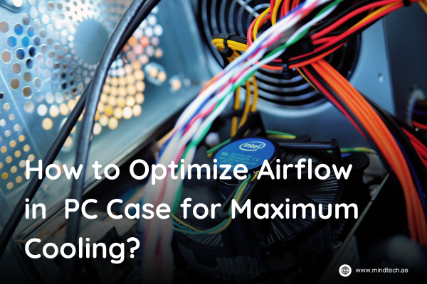 How to Optimize Airflow in PC Case for Maximum Cooling? | Mind Tech