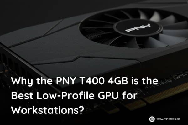 Why the PNY T400 4GB is the Best Low-Profile GPU for Workstations?